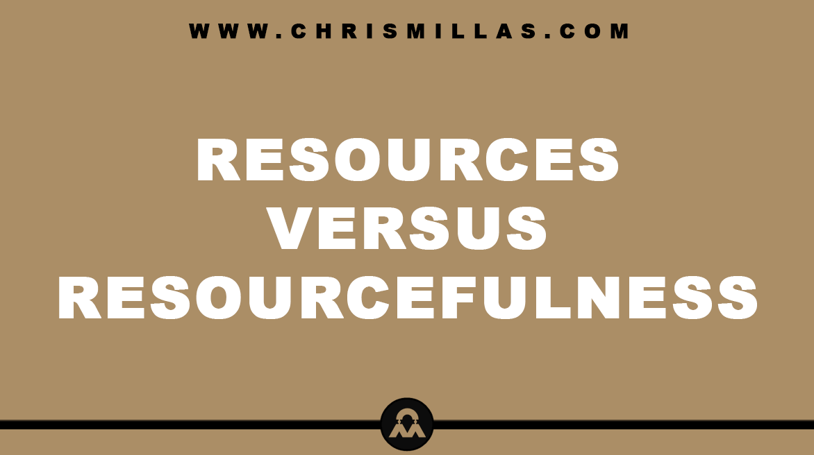 Resources Versus Resourcefulness - All You Need To Know - CHRISMILLAS.COM