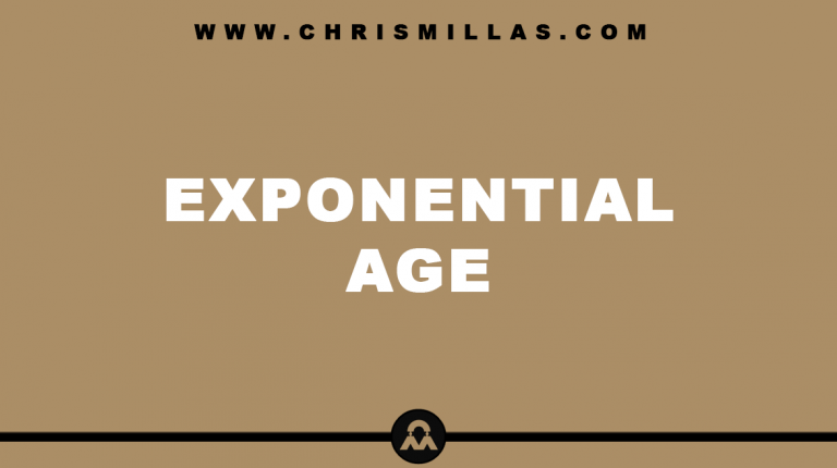 The Exponential Age - All You Need To Know - CHRISMILLAS.COM