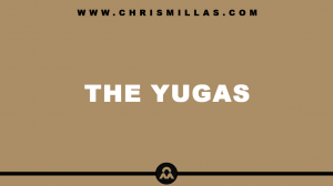 The Yugas - All You Need To Know - CHRISMILLAS.COM