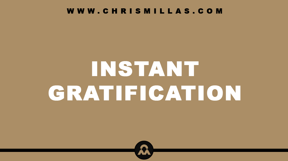 Instant Gratification - All You Need To Know - CHRISMILLAS.COM