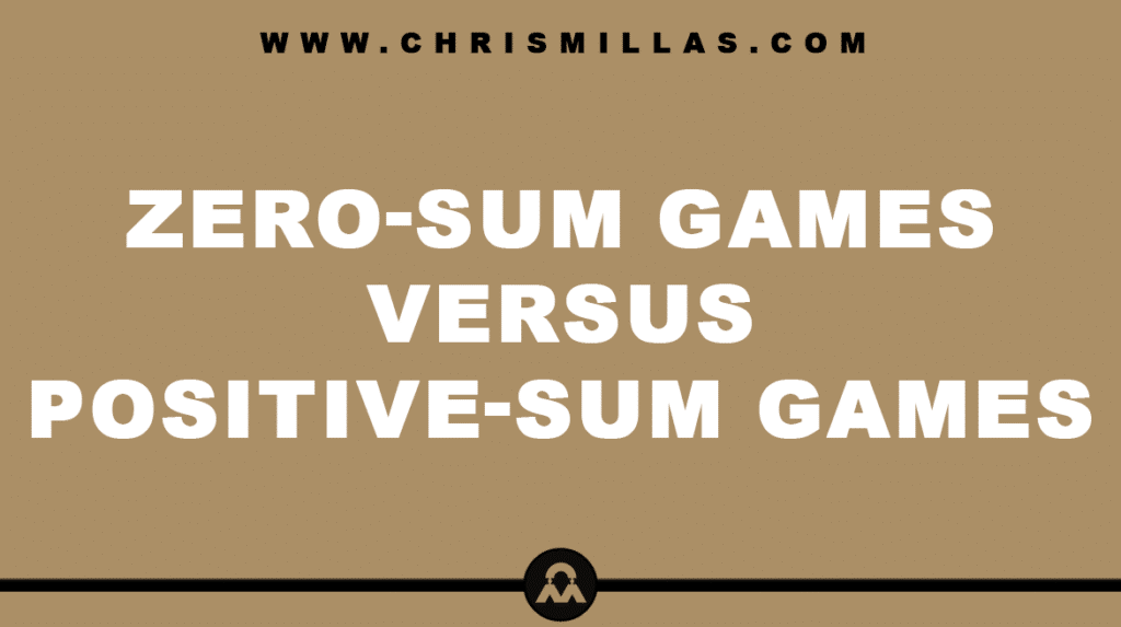 Zero-Sum Versus Positive-Sum Games - All You Need To Know - CHRISMILLAS.COM