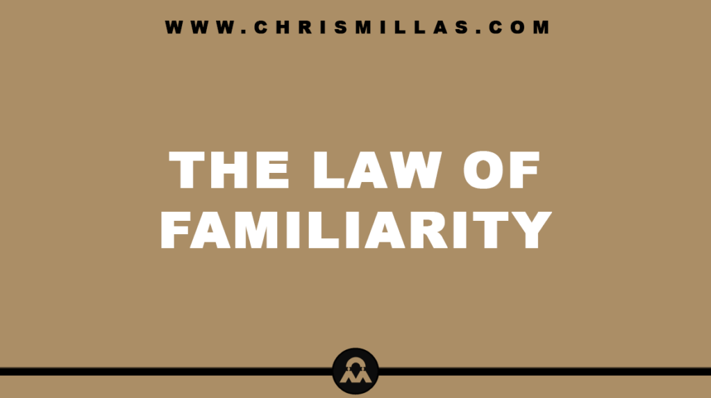 The Law Of Familiarity Explained - All You Need To Know - CHRISMILLAS.COM