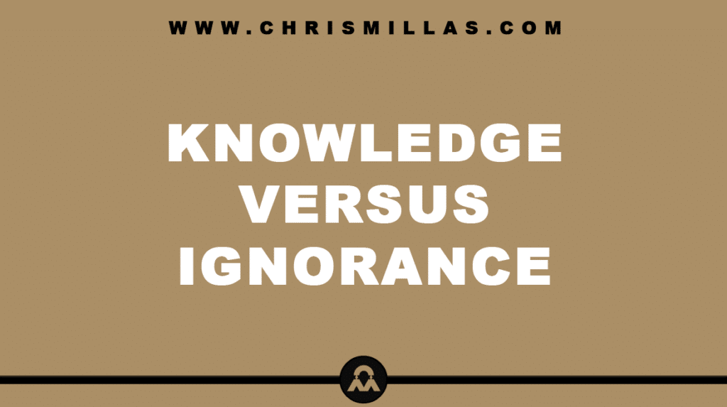 Knowledge Versus Ignorance - All You Need To Know - CHRISMILLAS.COM