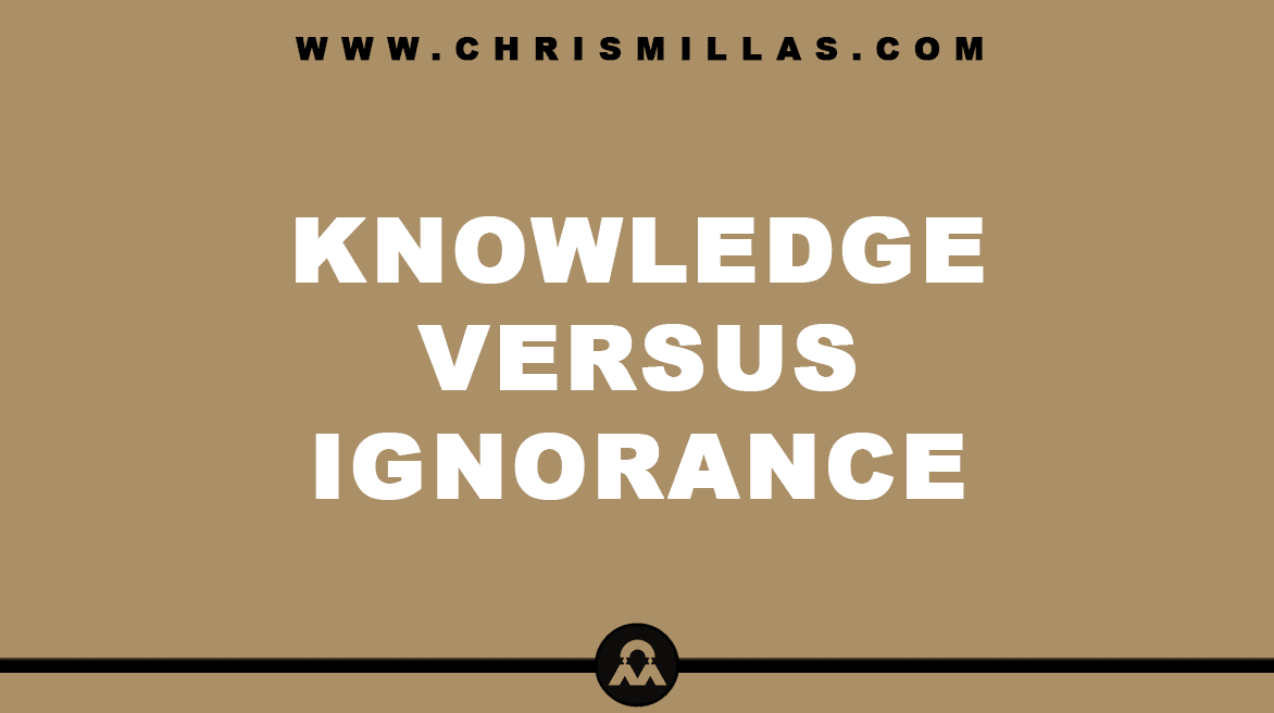 Knowledge Versus Ignorance - All You Need To Know - CHRISMILLAS.COM