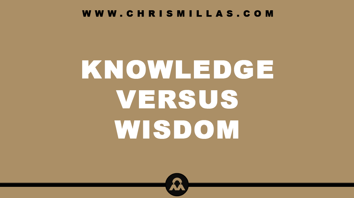 Knowledge Versus Wisdom - All You Need To Know - CHRISMILLAS.COM